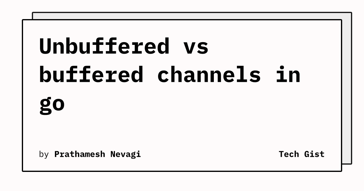 Unbuffered vs buffered channels in go | Tech Gist